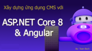 [SHARE] Xây dựng ứng dụng CMS với ASPNET Core 80 + Angular
